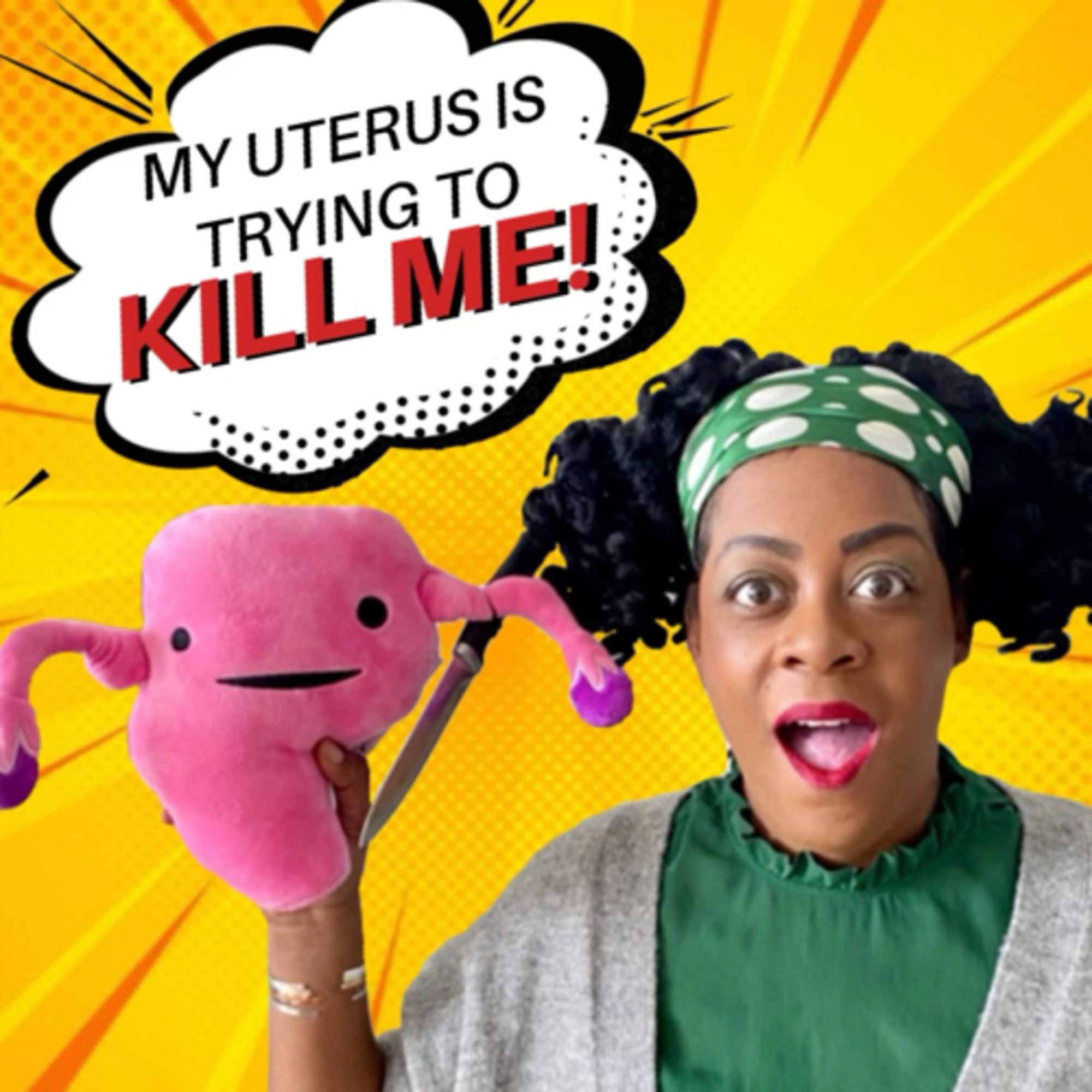 My Uterus Is Trying To Kill Me!