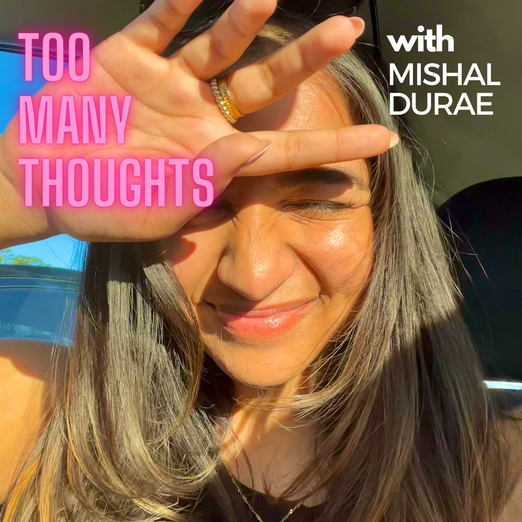 Too Many Thoughts with Mishal Durae