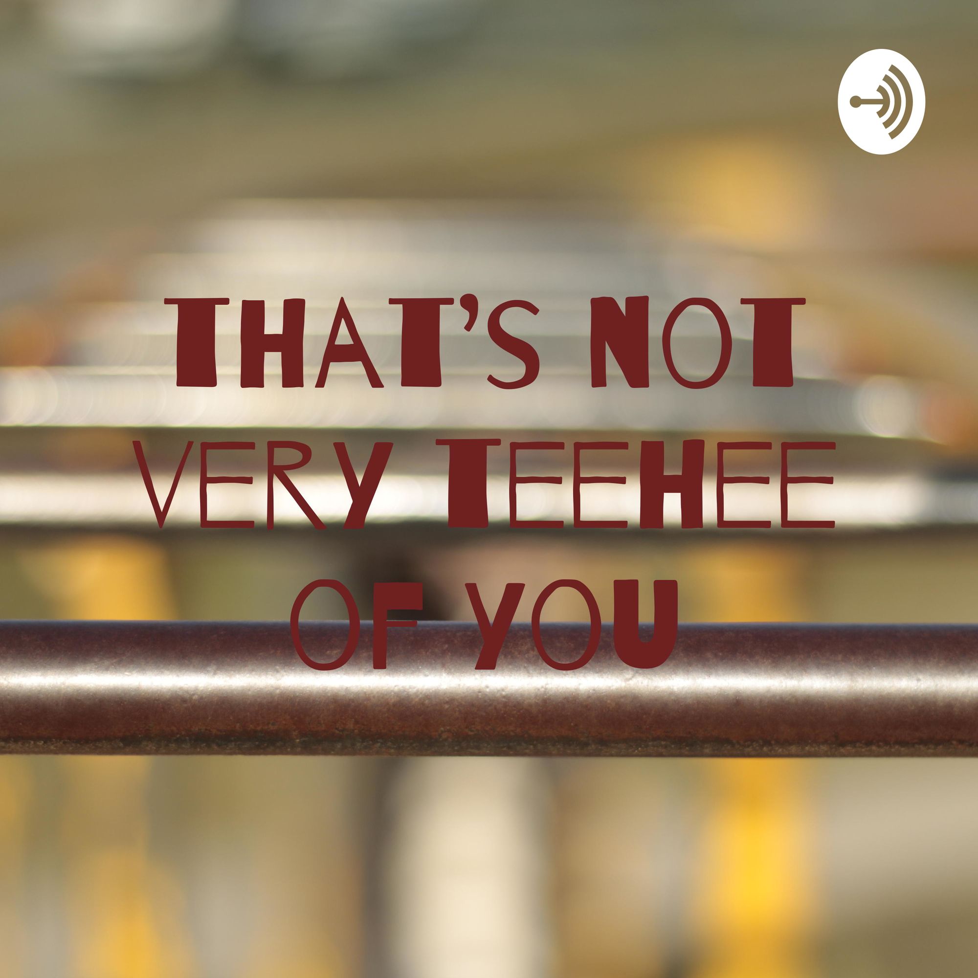 That's not very teehee of you